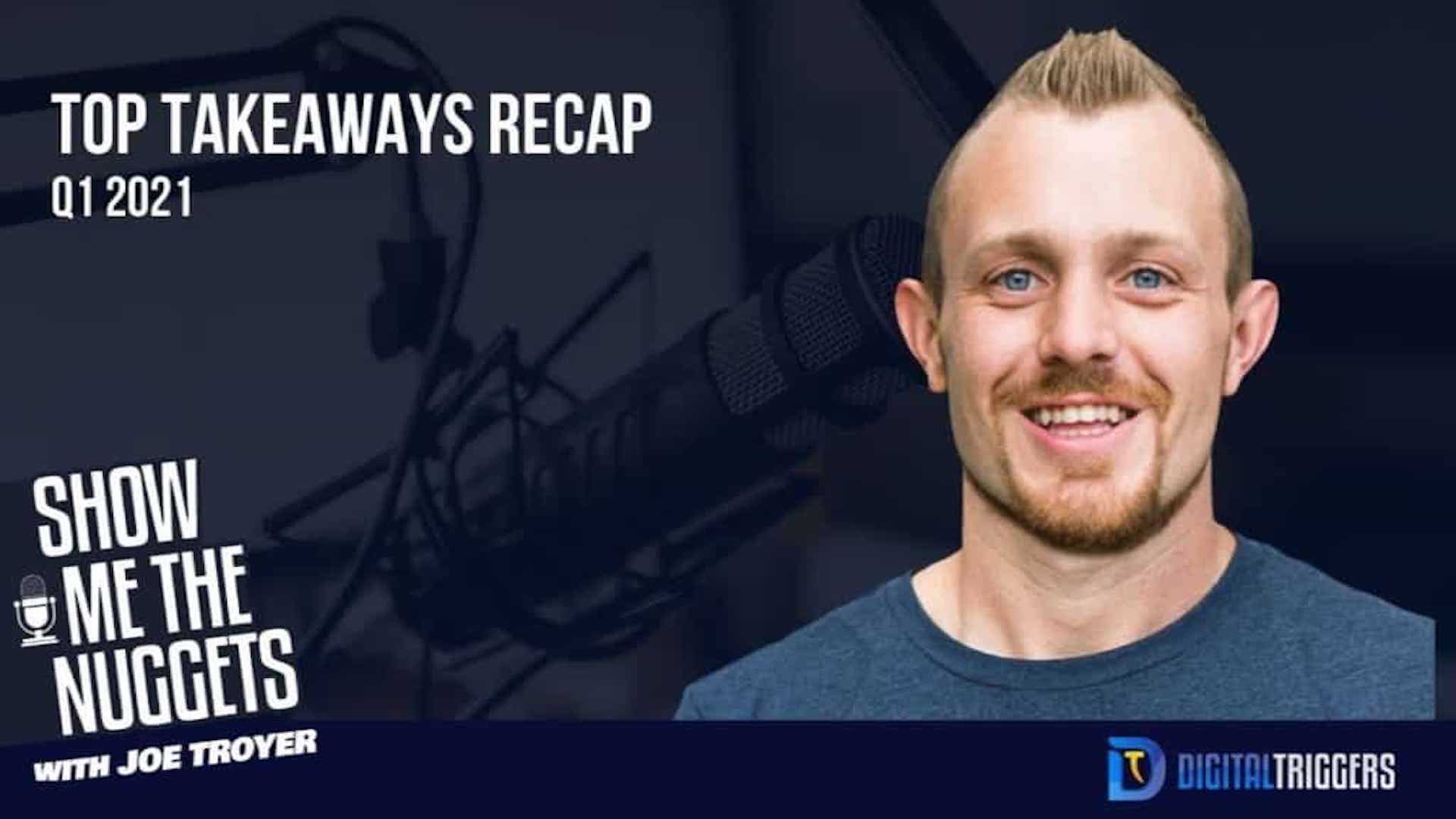Top Takeaways Recap Q1 2021 with Joe Troyer and Friends - Digital Triggers